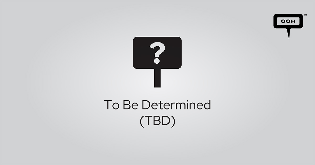 TBD (To Be Determined) on INSITEOPEDIA - INSITE OOH Media Platform